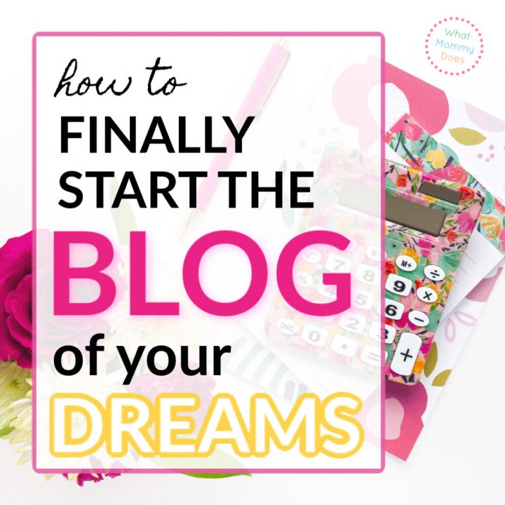 How to Start the Blog of your DREAMS - What Mommy Does